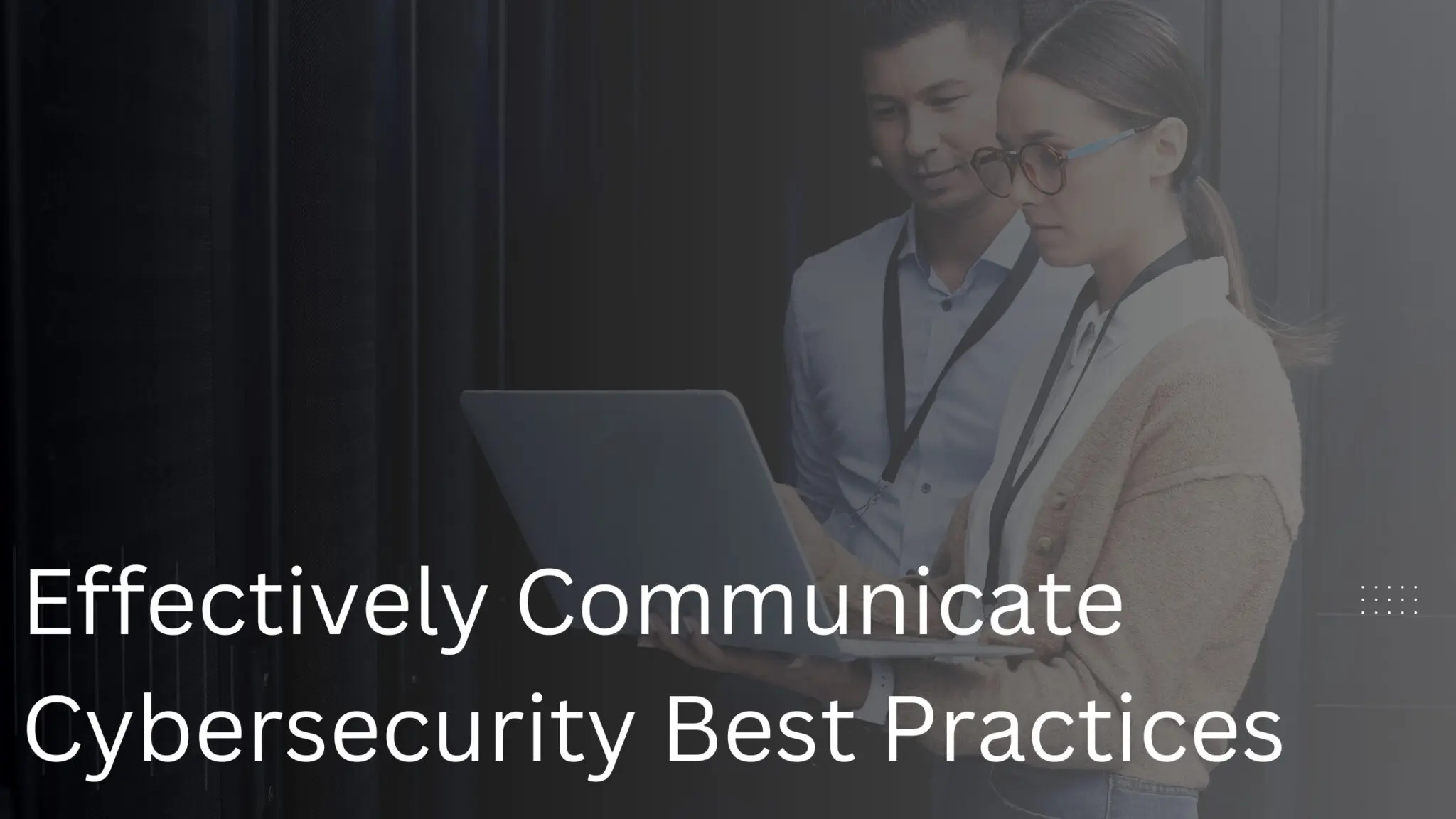 How to Effectively Communicate Cybersecurity Best Practices - GiaSpace